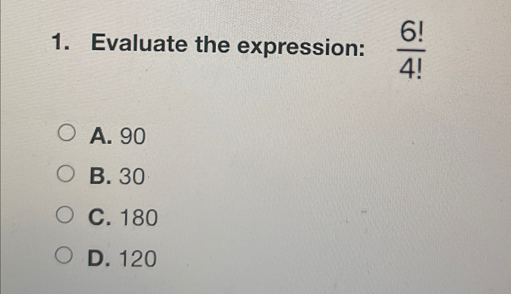 Solved Evaluate the expression: 6!4!A. 90B. 30C. 180D. 120 | Chegg.com
