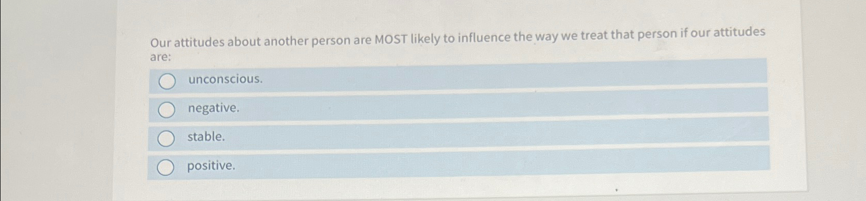 Solved Our attitudes about another person are MOST likely to | Chegg.com Solved Our attitudes about another person are MOST likely to | Chegg.com