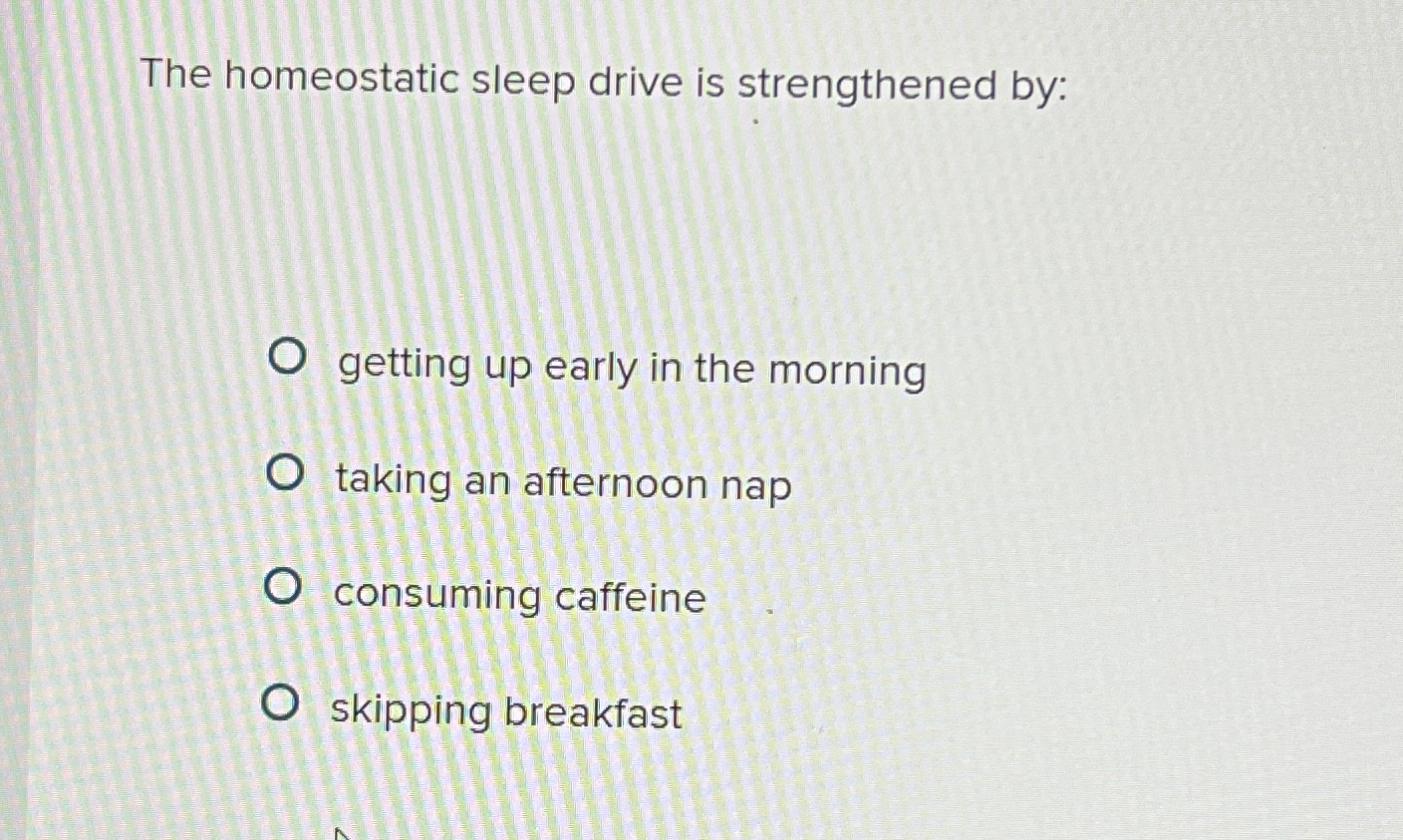 Solved The homeostatic sleep drive is strengthened | Chegg.com