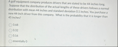 Solved A golf equipment company produces drivers that are | Chegg.com