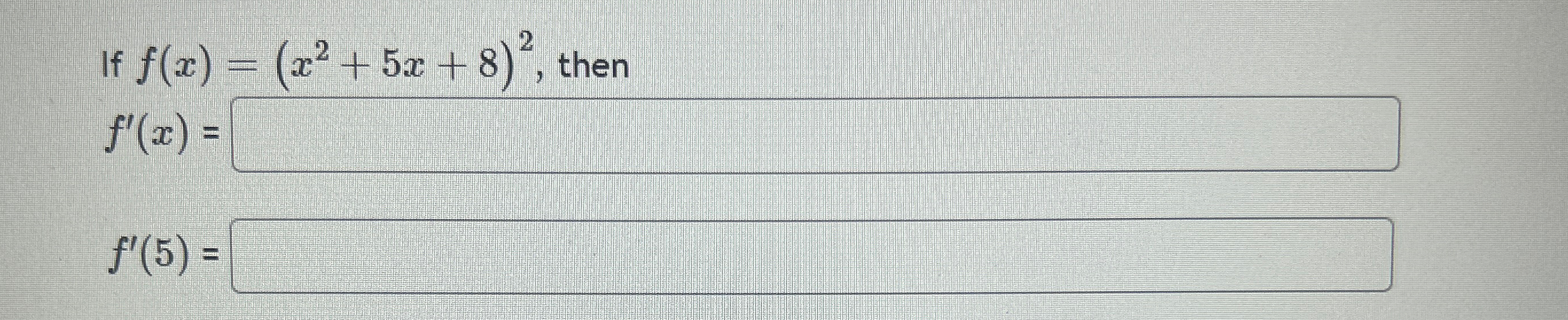 Solved If f(x)=(x2+5x+8)2, ﻿thenf'(x)=f'(5)= | Chegg.com
