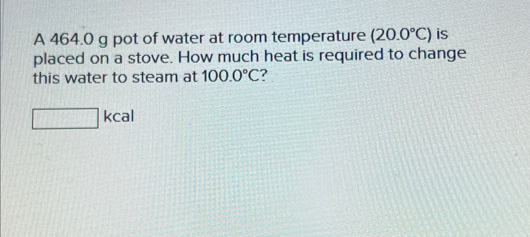 Solved A 464.0g ﻿pot of water at room temperature (20.0°C) | Chegg.com