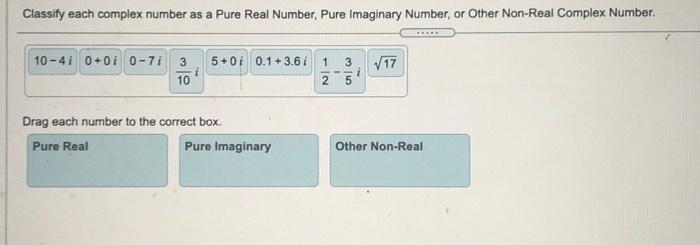 Solved Classify each complex number as a Pure Real Number, | Chegg.com | Chegg.com