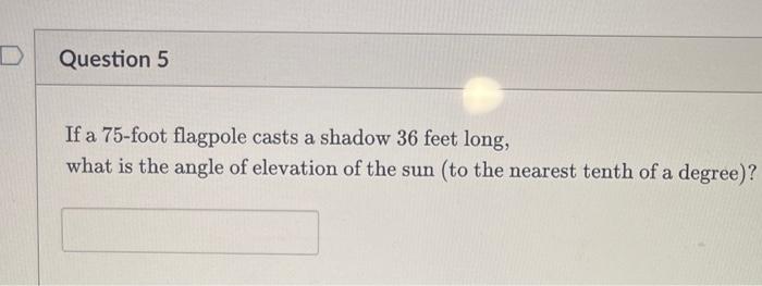 Solved If a 75-foot flagpole casts a shadow 36 feet long, | Chegg.com