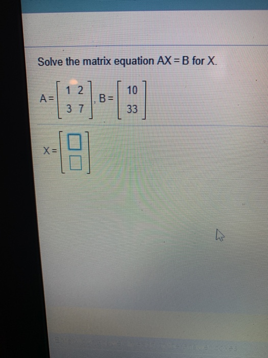 Solved Solve the matrix equation AX =B for X. | Chegg.com