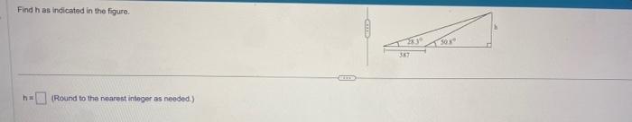 Solved Find h as indicated in the figure. h= (Round to the | Chegg.com