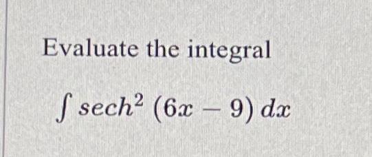 Solved Evaluate the integral ∫sech2(6x−9)dx | Chegg.com