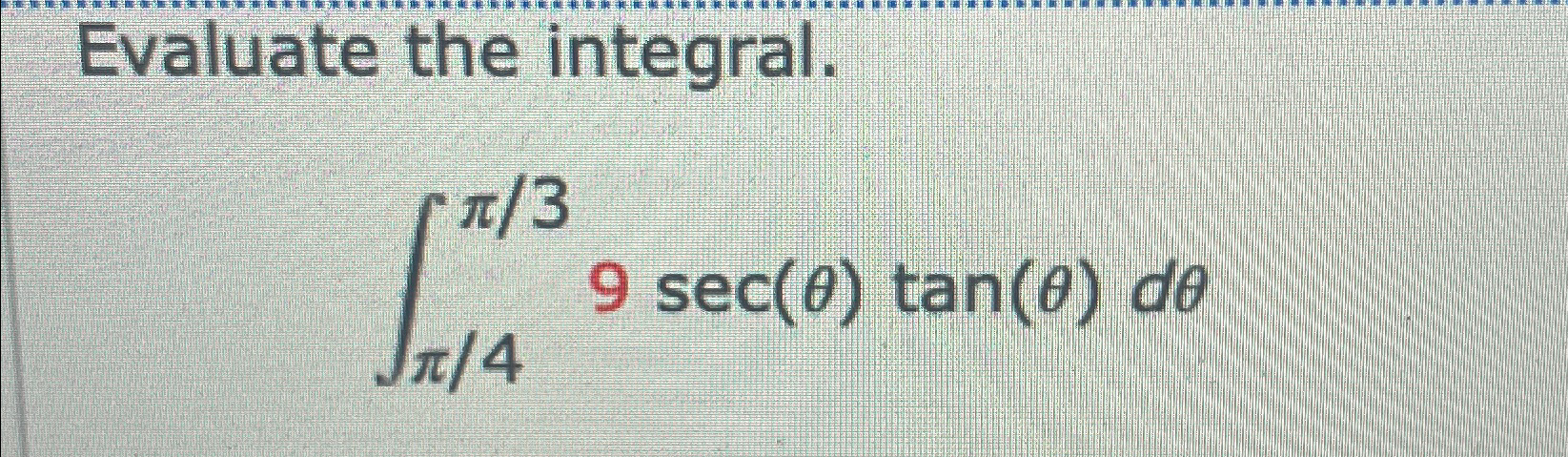 Solved Evaluate the integral.∫π4π39sec(θ)tan(θ)dθ | Chegg.com