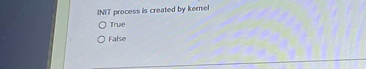 Solved INIT process is created by kemelTrueFalse | Chegg.com
