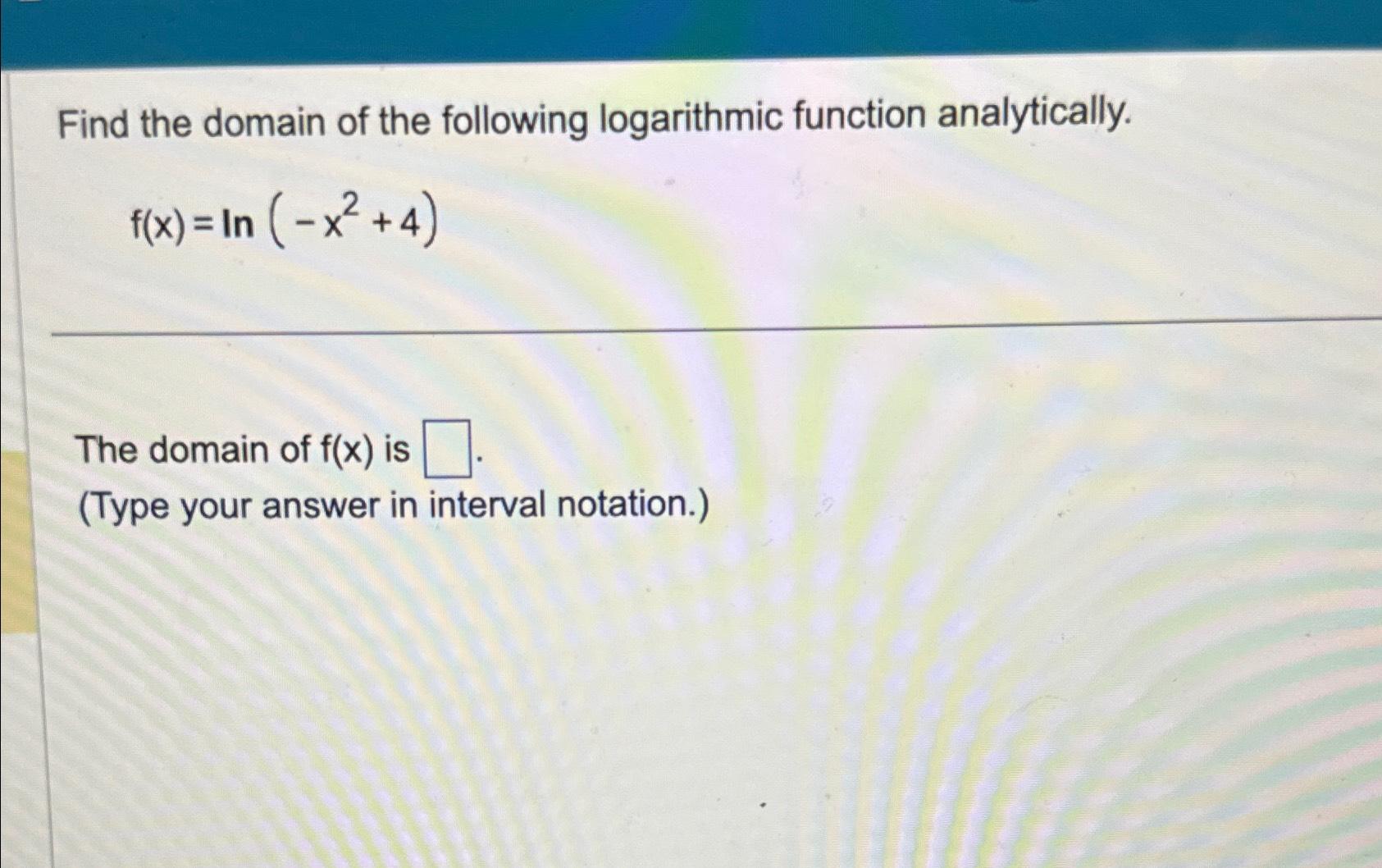 Solved Find the domain of the following logarithmic function | Chegg.com