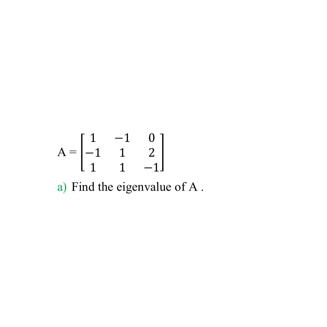 Solved A=[1-10-11211-1]a) ﻿Find the eigenvalue of A. | Chegg.com