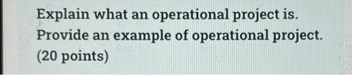 Solved Explain what an operational project is. Provide an | Chegg.com