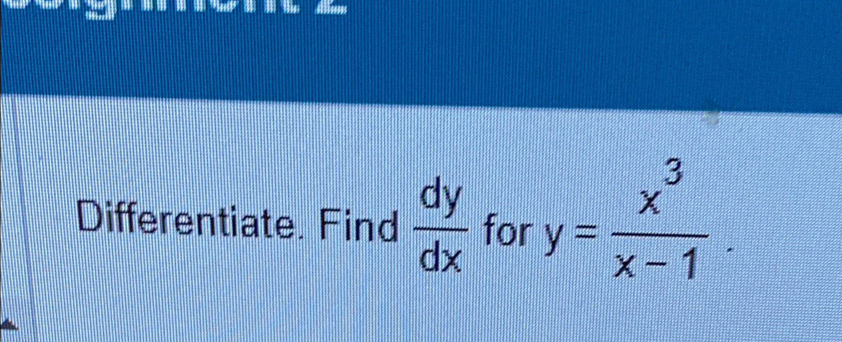 Solved Differentiate. Find dydx ﻿for y=x3x-1 | Chegg.com
