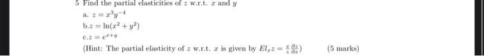 Solved 5 Find the partial elasticities of z w.r.t. x and y | Chegg.com