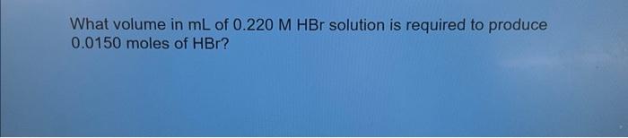 Solved What volume in mL of 0.220MHBr solution is required | Chegg.com