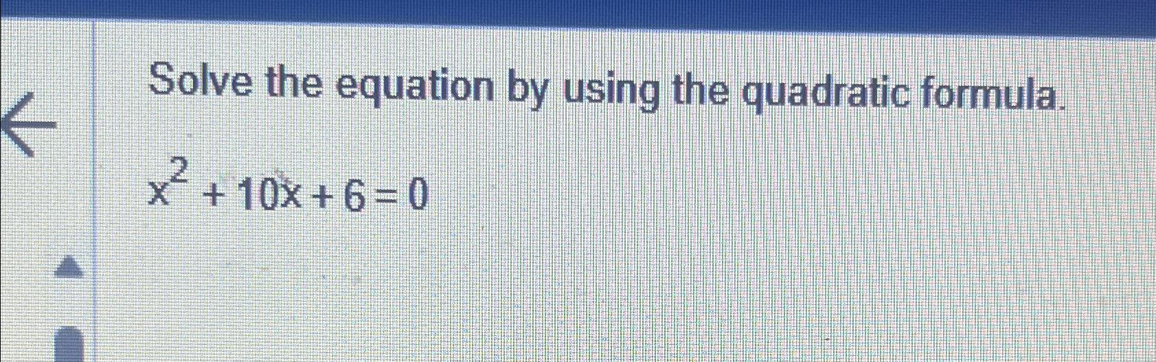 Solved Solve the equation by using the quadratic | Chegg.com