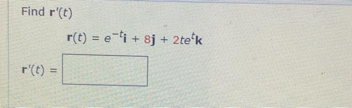 Solved Find r(t) r(t) = e-ti + 8j + 2tek e r'(t) = = | Chegg.com