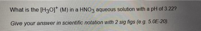 Solved What is the [H3Oj* (M) in a HNO3 aqueous solution | Chegg.com