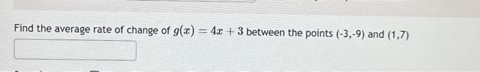 Solved Find the average rate of change of g(x)=4x+3 between | Chegg.com
