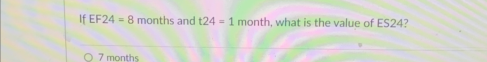Solved If EF24 =8 ﻿months and t24 = 1 ﻿month, what is the | Chegg.com