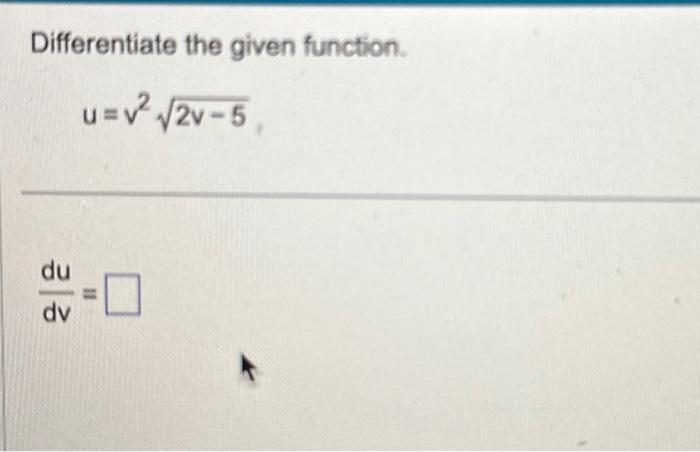 Solved Differentiate the given function. u=v22v−5 dvdu= | Chegg.com