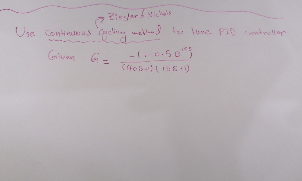 Solved » Ziegler & Nichols Use Continuous "Cycling method to | Chegg.com