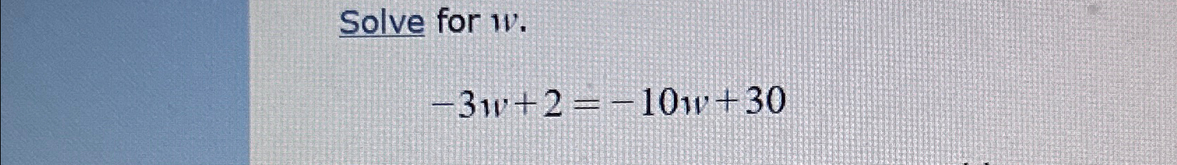 Solved Solve for w.-3w+2=-10w+30 | Chegg.com