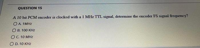 Solved QUESTION 15 A 10 bit PCM encoder is clocked with a 1 | Chegg.com