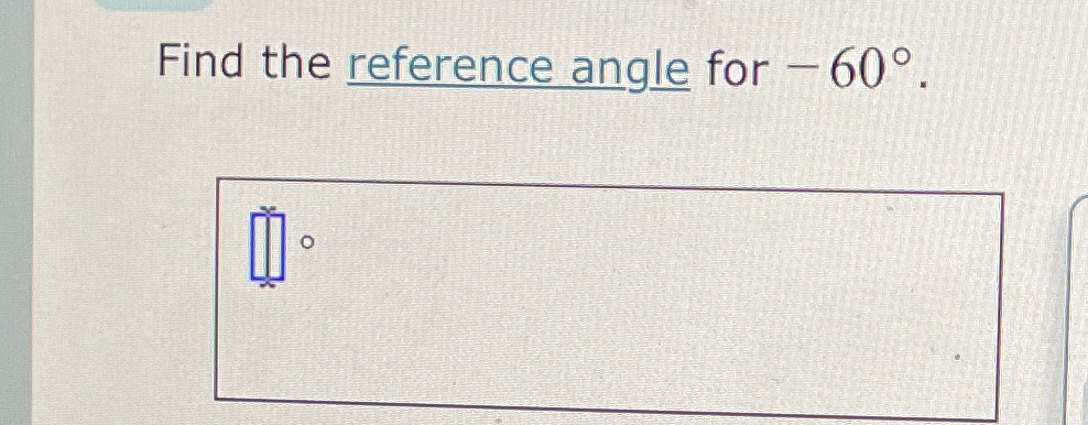 Solved Find the reference angle for -60°. | Chegg.com