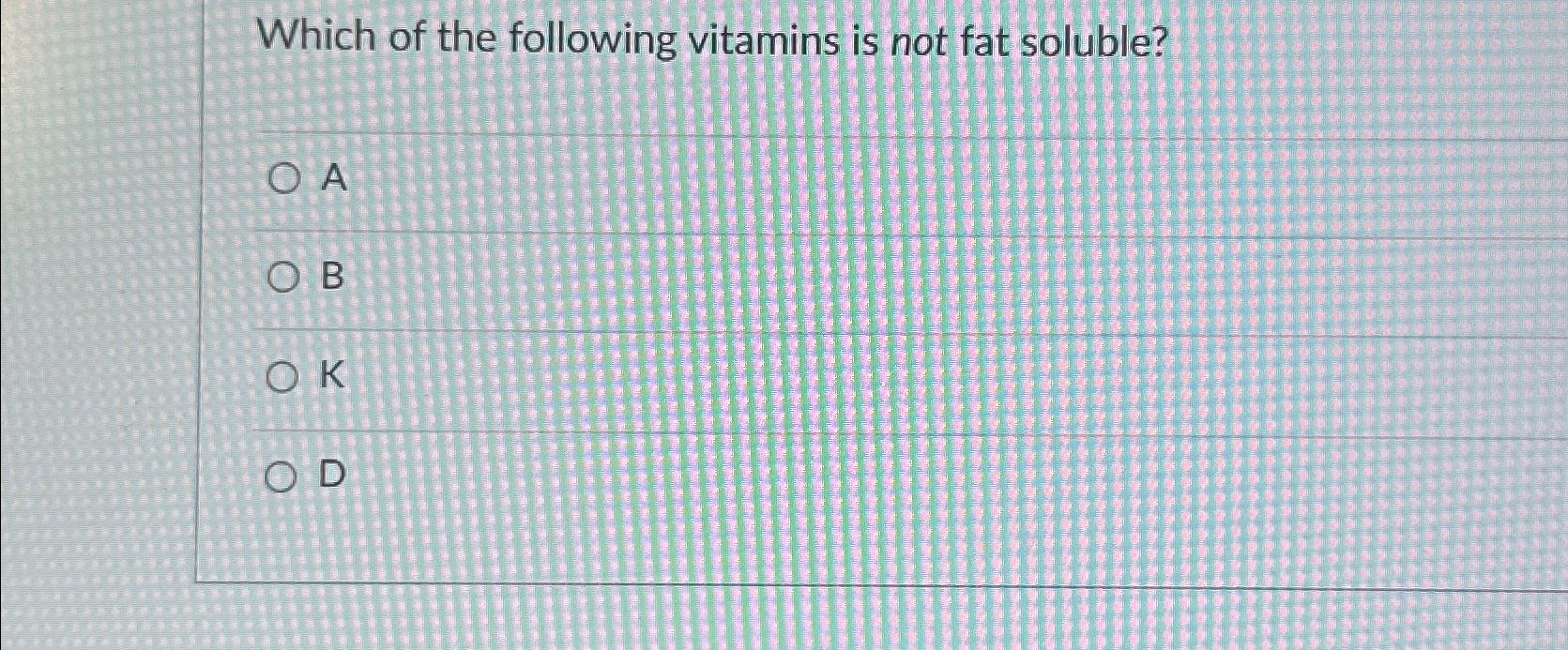 Solved Which of the following vitamins is not fat | Chegg.com