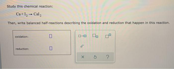 Solved Study this chemical reaction: Ca+12 - Cal2 Then, | Chegg.com