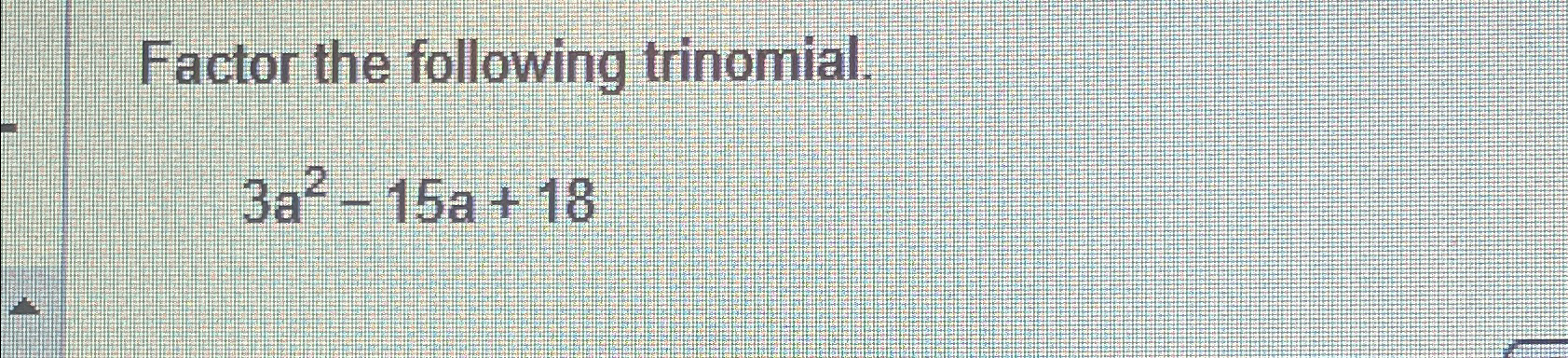 Solved Factor the following trinomial.3a2-15a+18 | Chegg.com