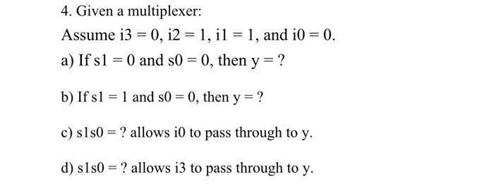 Solved 4. Given a multiplexer: Assume i3 = 0, i2 = 1, il = | Chegg.com