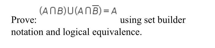 Solved Prove: (A∩B)∪(A∩Bˉ)=A using set builder notation and | Chegg.com