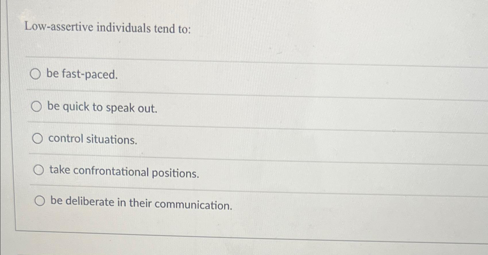Solved Low-assertive individuals tend to:be fast-paced.be | Chegg.com