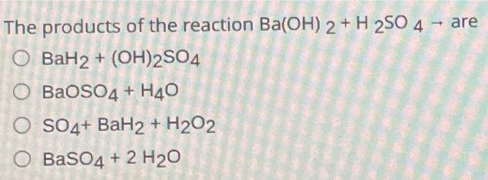 Solved The products of the reaction Ba(OH)2 + H 250 4 - are | Chegg.com