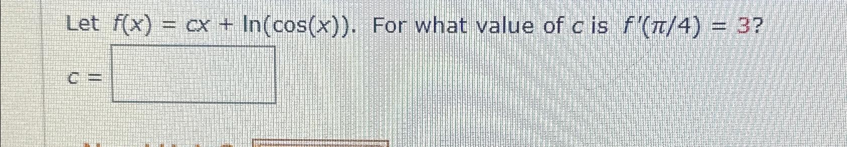 Solved Let f(x)=cx+ln(cos(x)). ﻿For what value of c ﻿is | Chegg.com