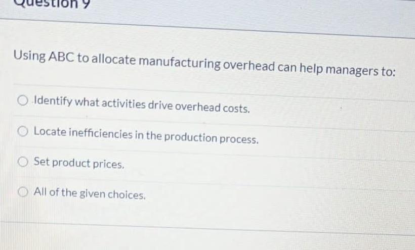 Solved 9 Using ABC to allocate manufacturing overhead can | Chegg.com