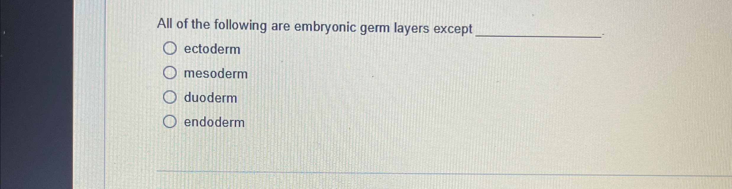 Solved All of the following are embryonic germ layers except | Chegg.com