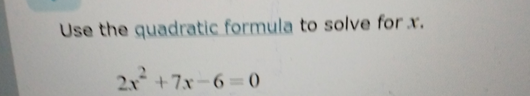 Solved Use the quadratic formula to solve for x.2x2+7x-6=0 | Chegg.com