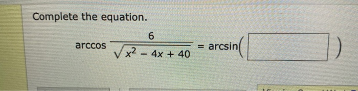 Solved Complete the equation. arccos x2 - 4x + 40 = arcsin 2 | Chegg.com
