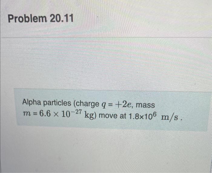 Solved Alpha particles (charge q=+2e, mass m=6.6×10−27 kg ) | Chegg.com