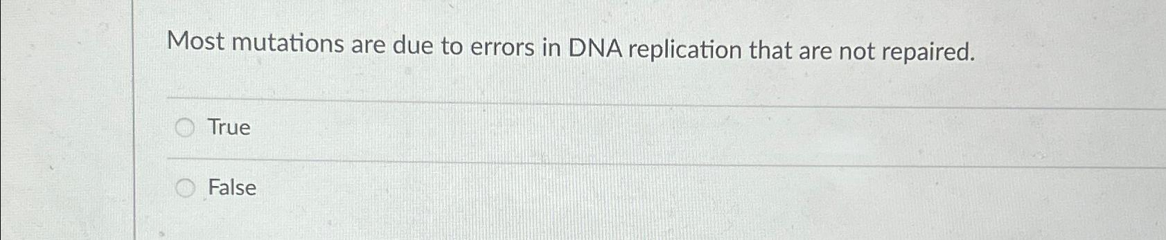 Solved Most mutations are due to errors in DNA replication | Chegg.com