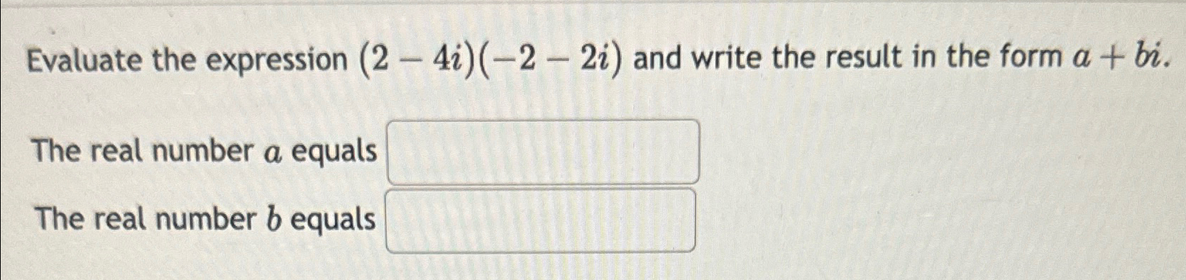 Solved Evaluate the expression (2-4i)(-2-2i) ﻿and write the | Chegg.com