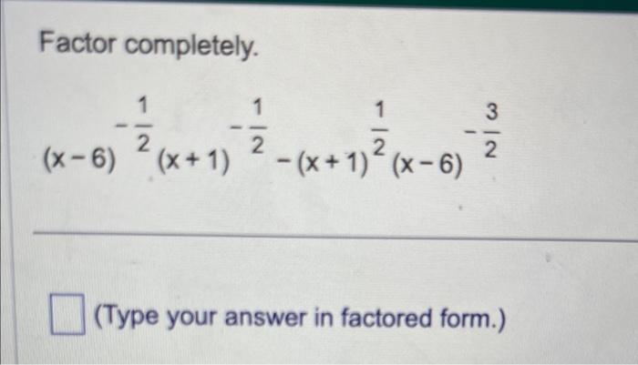 Solved Factor completely. (x−6)−21(x+1)−21−(x+1)21(x−6)−23 | Chegg.com