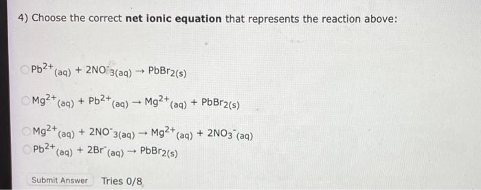 [Solved]: 4) Choose the correct net ionic equation that rep