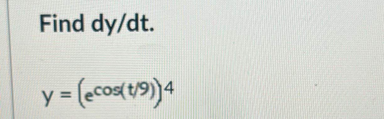 Solved Find dy/dt.y=(ecos(t9))4 | Chegg.com