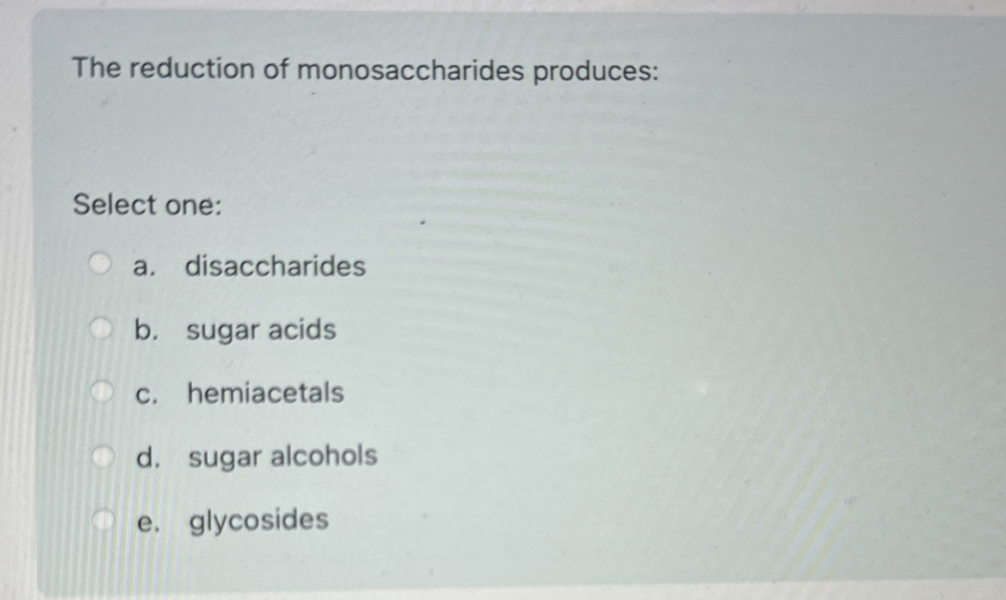Solved The reduction of monosaccharides produces:Select | Chegg.com