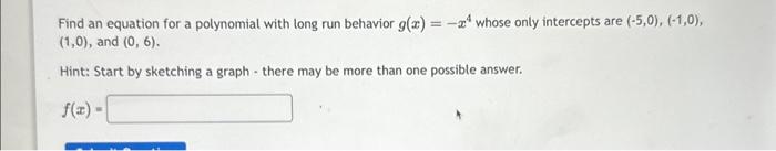 Solved Find an equation for a polynomial with long run | Chegg.com