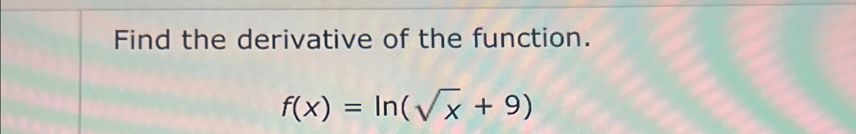 Solved Find the derivative of the function.f(x)=ln(x2+9) | Chegg.com